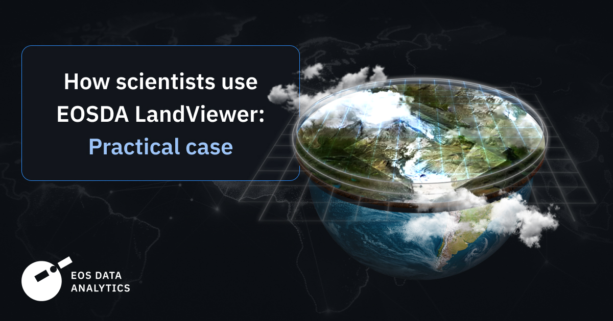 A Practical Case Of How A Scientist Uses EOSDA LandViewer