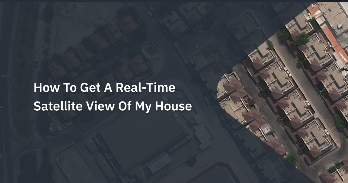 How To Get A Real-Time Satellite View Of My House